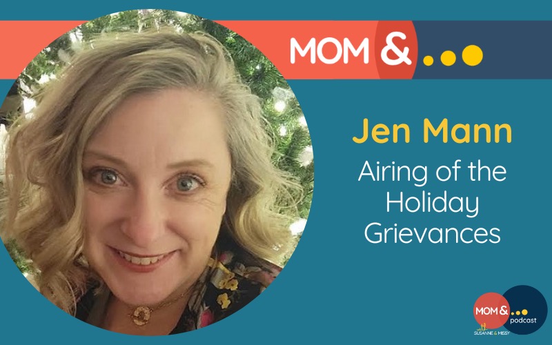 Airing Our Grievances with Guest Jen Mann - Mom And Podcast