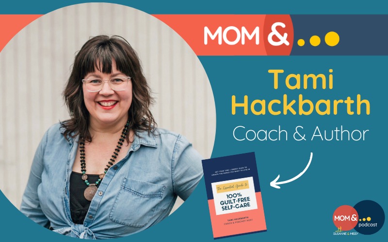 100% Guilt Free Self Care with Guest Tami Hackbarth - Mom And Podcast